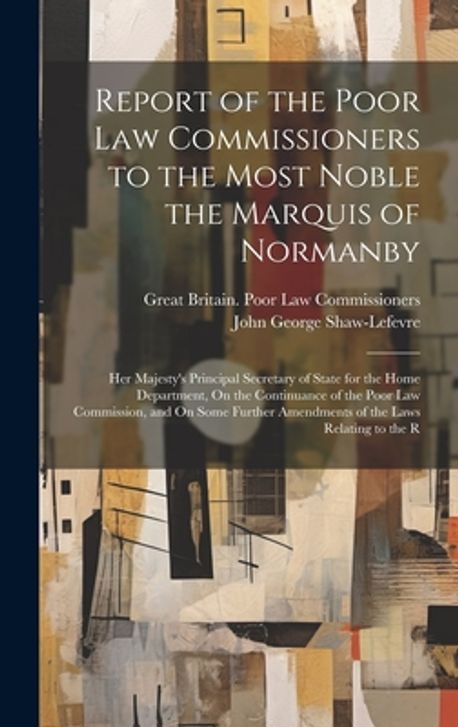 Report of the Poor Law Commissioners to the Most Noble the Marquis of ...
