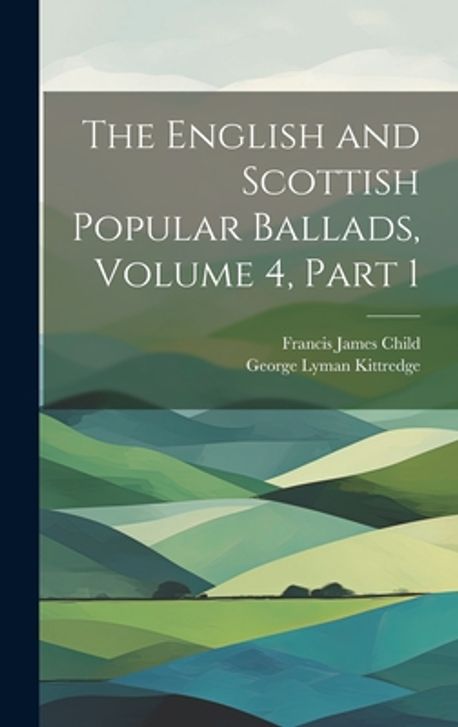 The English and Scottish Popular Ballads, Volume 4, part 1 | Child ...