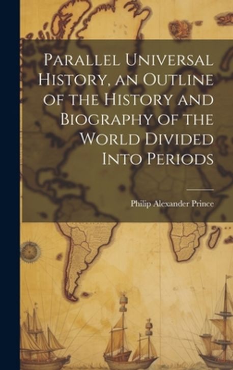 Parallel Universal History, an Outline of the History and Biography of ...