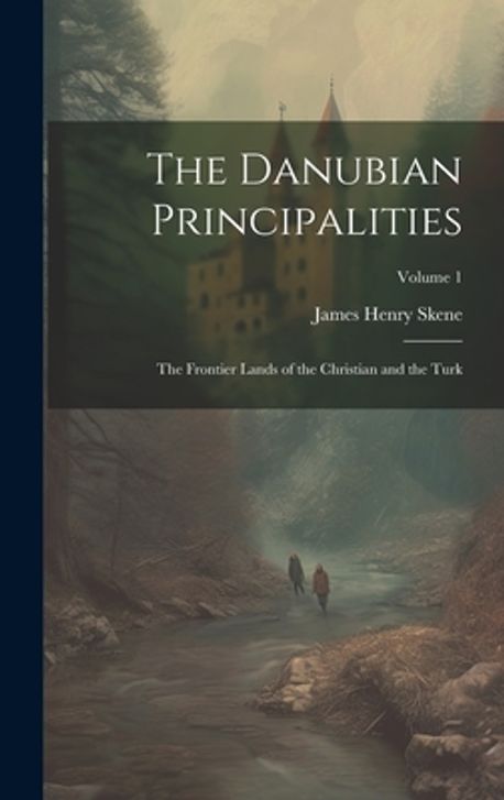 The Danubian Principalities | Skene, James Henry - 교보문고