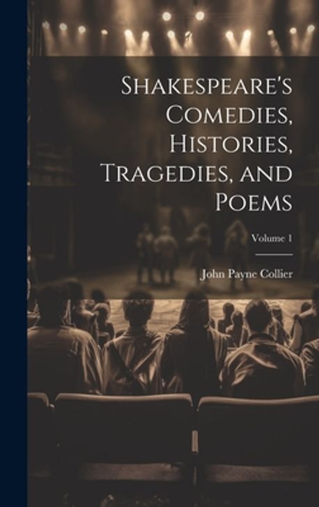 Shakespeare's Comedies, Histories, Tragedies, and Poems; Volume 1 ...