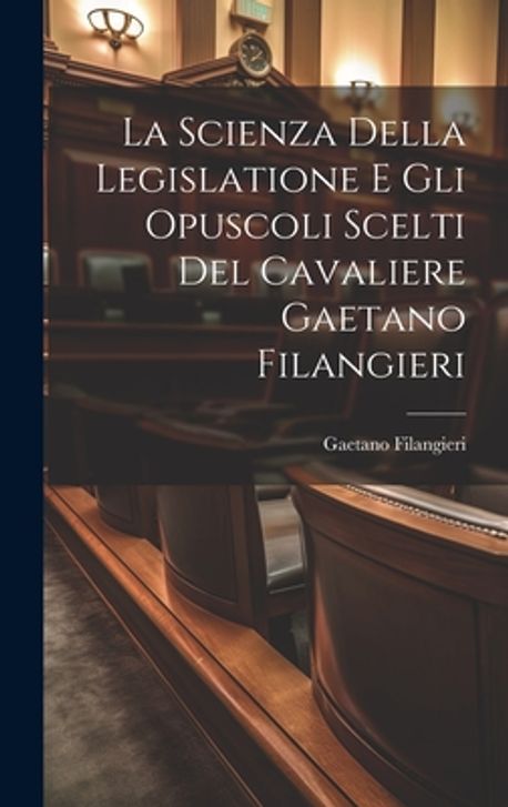 La Scienza Della Legislatione E Gli Opuscoli Scelti Del Cavaliere ...