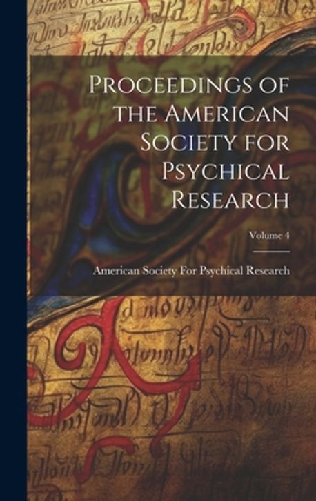 Proceedings of the American Society for Psychical Research; Volume 4 ...