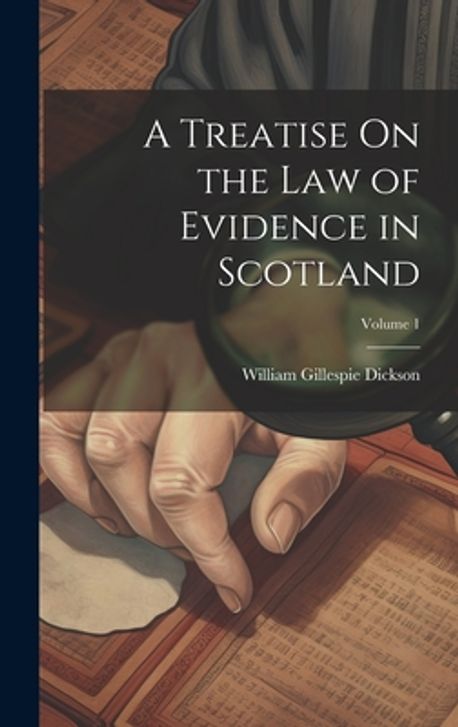 A Treatise On the Law of Evidence in Scotland; Volume 1 | Dickson ...