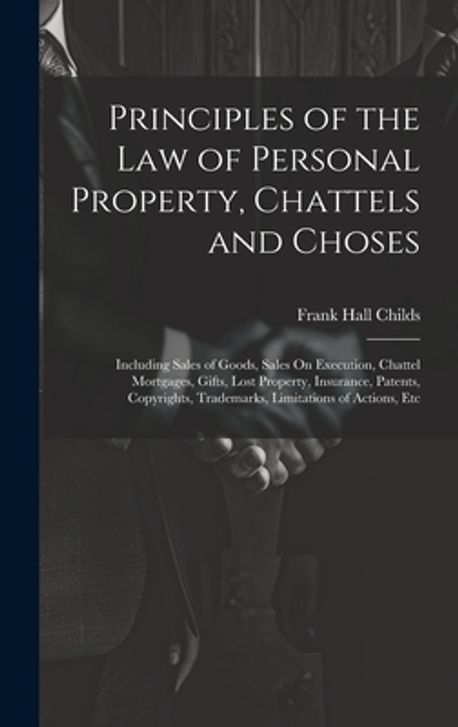 Principles of the Law of Personal Property, Chattels and Choses ...