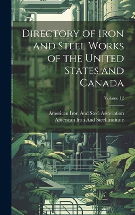 Directory of Iron and Steel Works of the United States and Canada ...