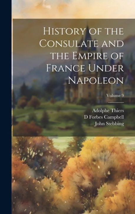 History of the Consulate and the Empire of France Under Napoleon ...