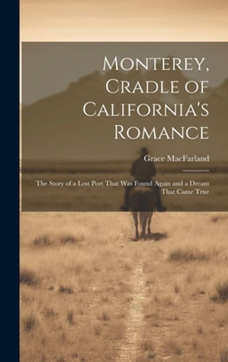 Monterey, Cradle of California's Romance | Macfarland, Grace - 교보문고