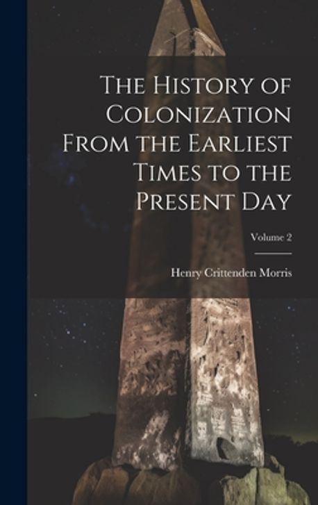 The History of Colonization From the Earliest Times to the Present Day ...