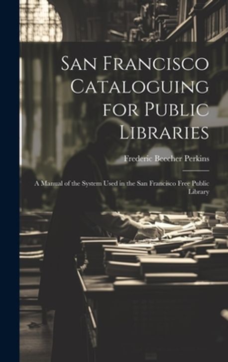 San Francisco Cataloguing for Public Libraries | Perkins, Frederic ...