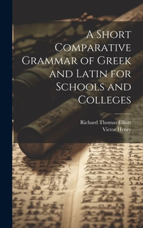 A Short Comparative Grammar of Greek and Latin for Schools and Colleges ...