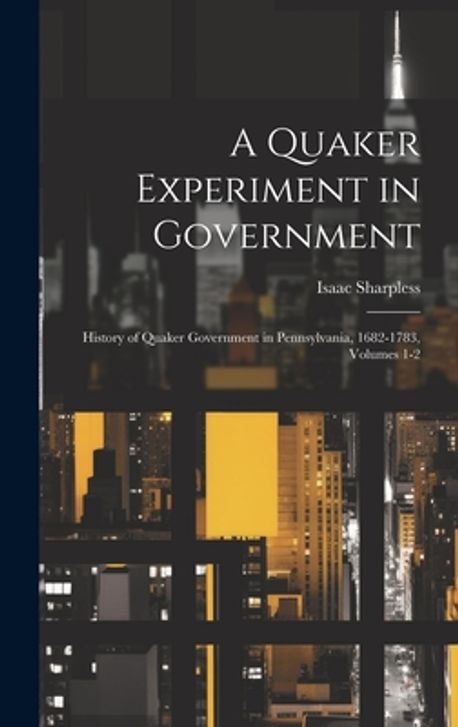 A Quaker Experiment in Government | Sharpless, Isaac - 교보문고