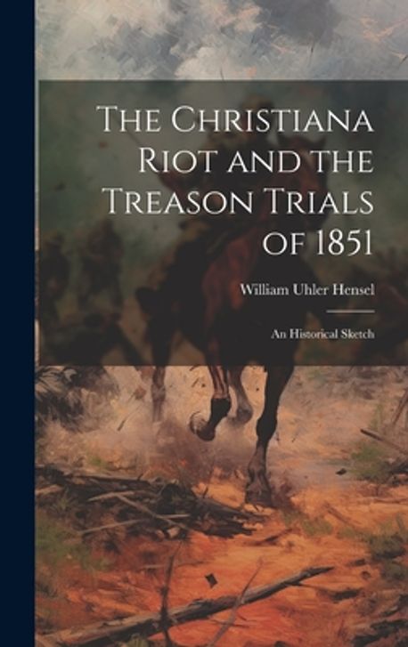 The Christiana Riot and the Treason Trials of 1851 | Hensel, William ...
