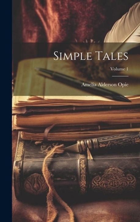 Simple Tales; Volume 1 | Opie, Amelia Alderson - 교보문고