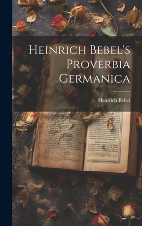 Heinrich Bebel's Proverbia Germanica | Bebel, Heinrich - 교보문고