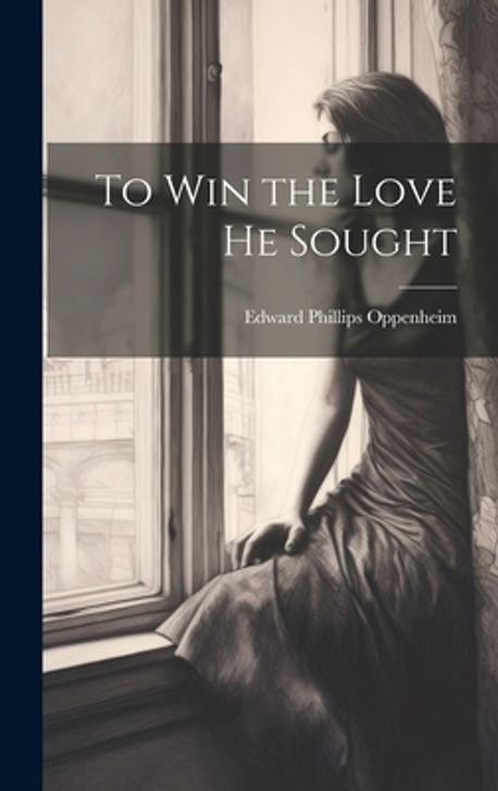 To Win the Love He Sought | Oppenheim, Edward Phillips - 교보문고