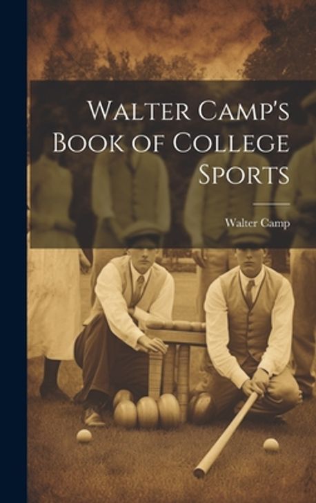 Walter Camp's Book of College Sports | Camp, Walter - 교보문고