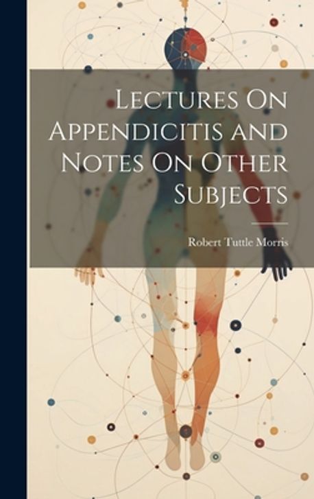 Lectures On Appendicitis and Notes On Other Subjects | Morris, Robert ...