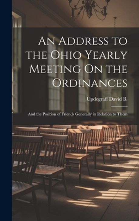 An Address to the Ohio Yearly Meeting On the Ordinances | B, Updegraff ...
