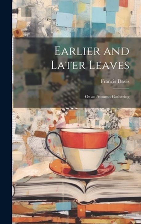 Earlier and Later Leaves | Davis, Francis - 교보문고