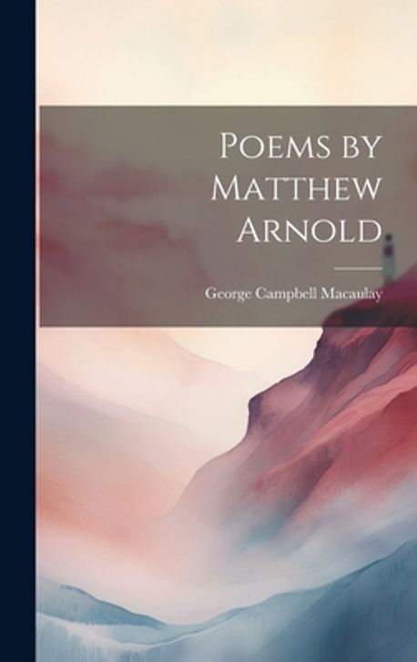Poems by Matthew Arnold | Macaulay, George Campbell - 교보문고