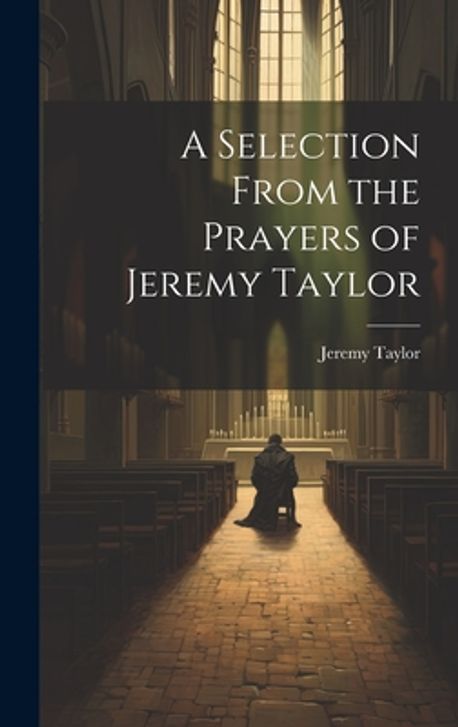 A Selection From the Prayers of Jeremy Taylor | Taylor, Jeremy - 교보문고