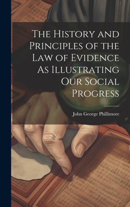 The History and Principles of the Law of Evidence As Illustrating Our ...