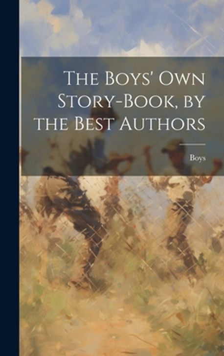 The Boys' Own Story-Book, by the Best Authors | Boys - 교보문고