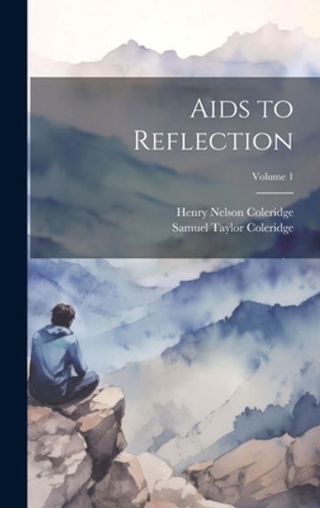 Aids to Reflection; Volume 1 | Coleridge, Samuel Taylor - 교보문고