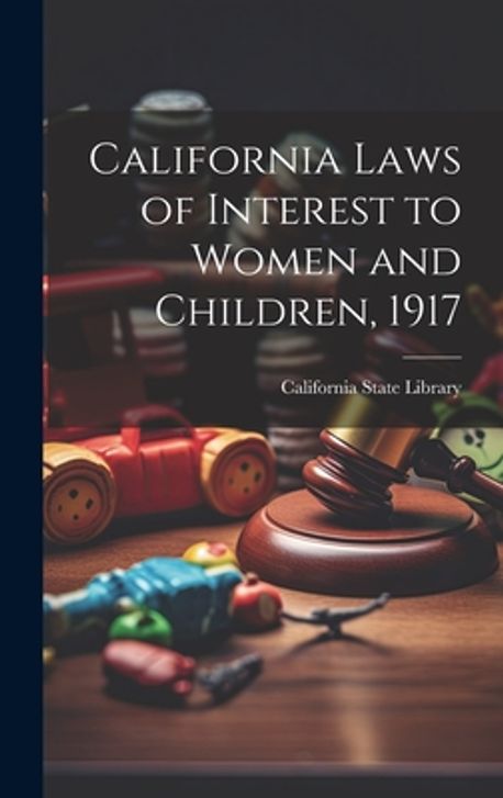 California Laws of Interest to Women and Children, 1917 | California ...