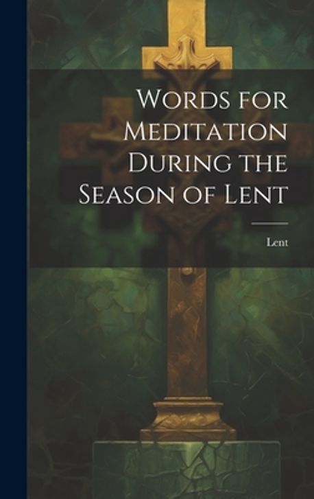 Words for Meditation During the Season of Lent | Lent - 교보문고