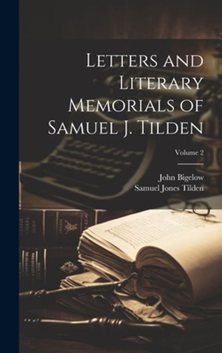 Letters and Literary Memorials of Samuel J. Tilden; Volume 2 | Tilden ...