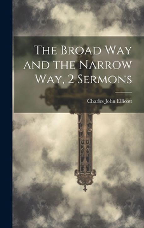 The Broad Way and the Narrow Way, 2 Sermons | Ellicott, Charles John - 교보문고