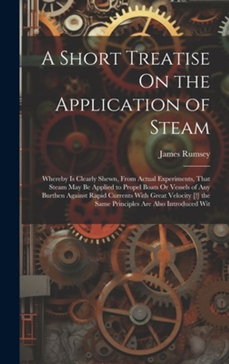 A Short Treatise On the Application of Steam | Rumsey, James - 교보문고