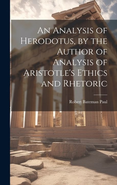 An Analysis of Herodotus, by the Author of Analysis of Aristotle's Ethics and Rhetoric | Paul ...