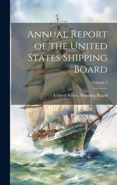 Annual Report of the United States Shipping Board; Volume 2 | United ...