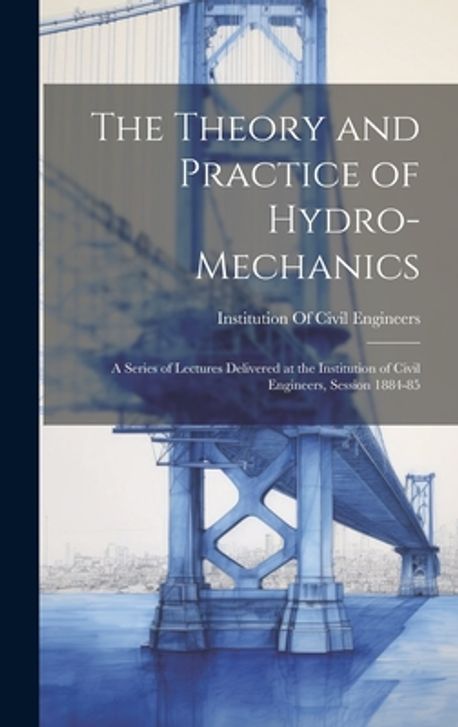 The Theory and Practice of Hydro-Mechanics | Institution of Civil Engineers (Great - 교보문고