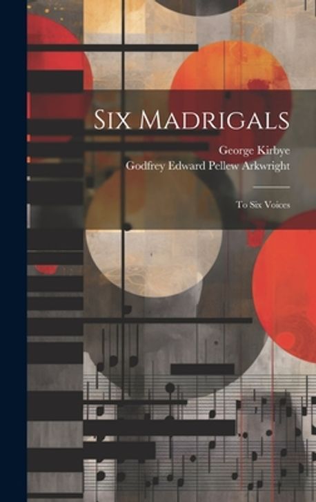 Six Madrigals | Arkwright, Godfrey Edward Pellew - 교보문고