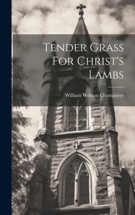 Tender Grass For Christ's Lambs | Champneys, William Weldon - 교보문고