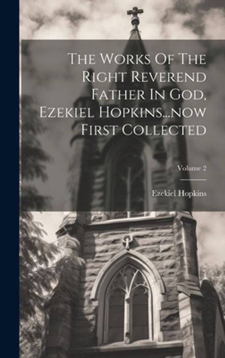 The Works Of The Right Reverend Father In God, Ezekiel Hopkins...now ...