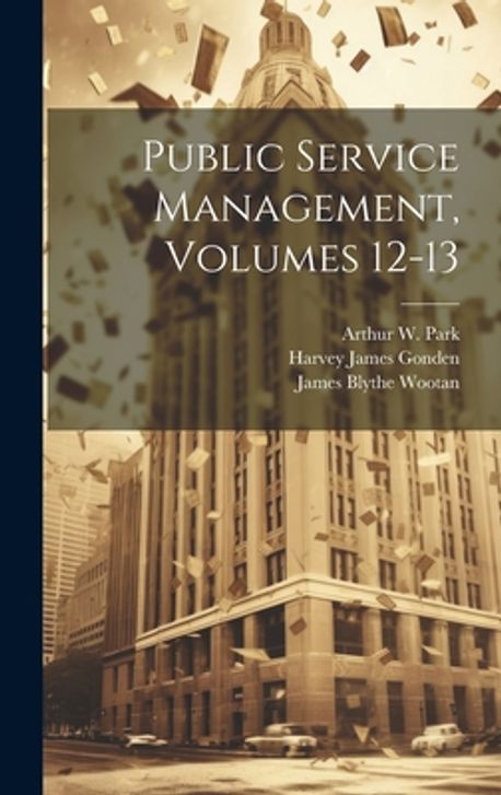 Public Service Management, Volumes 12-13 | Gonden, Harvey James - 교보문고