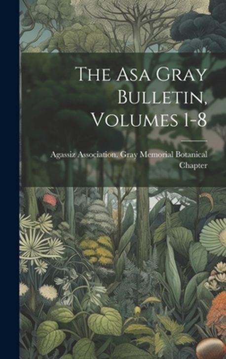 The Asa Gray Bulletin, Volumes 1-8 | Agassiz Association Gray Memorial ...