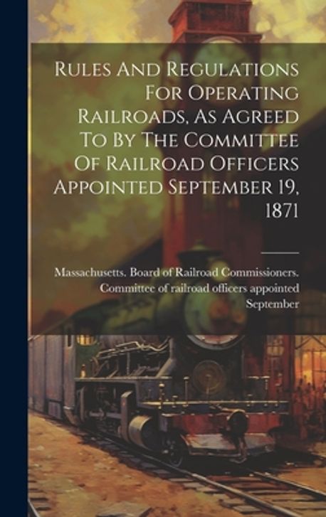 Rules And Regulations For Operating Railroads, As Agreed To By The ...