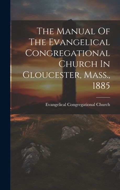 The Manual Of The Evangelical Congregational Church In Gloucester, Mass., 1885 | Evangelical ...