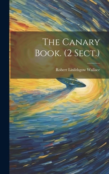 The Canary Book. (2 Sect.) | Wallace, Robert Linlithgow - 교보문고