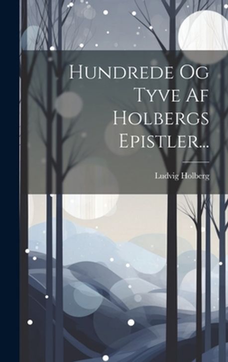 Hundrede Og Tyve Af Holbergs Epistler... | (Baron), Ludvig Holberg - 교보문고