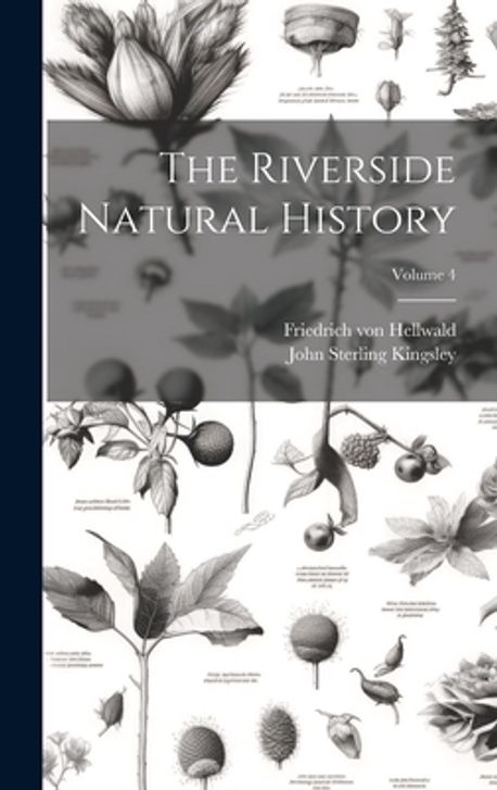 The Riverside Natural History; Volume 4 | Kingsley, John Sterling - 교보문고