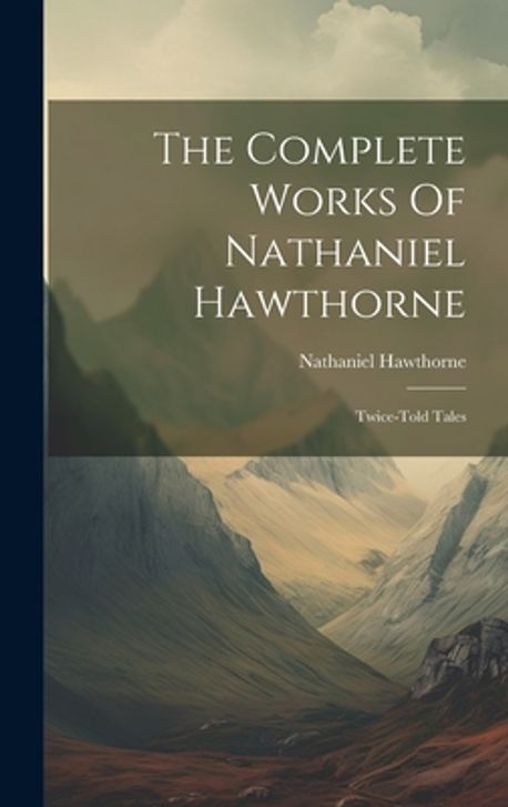 The Complete Works Of Nathaniel Hawthorne | Hawthorne, Nathaniel - 교보문고