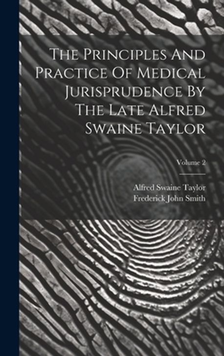 The Principles And Practice Of Medical Jurisprudence By The Late Alfred ...