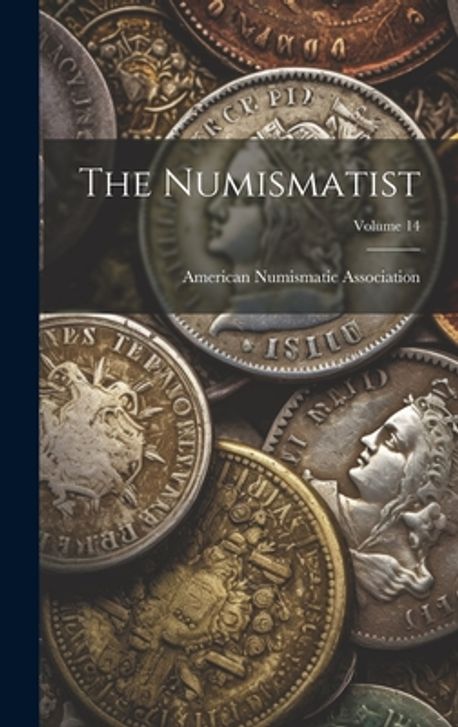 The Numismatist; Volume 14 | Association, American Numismatic - 교보문고